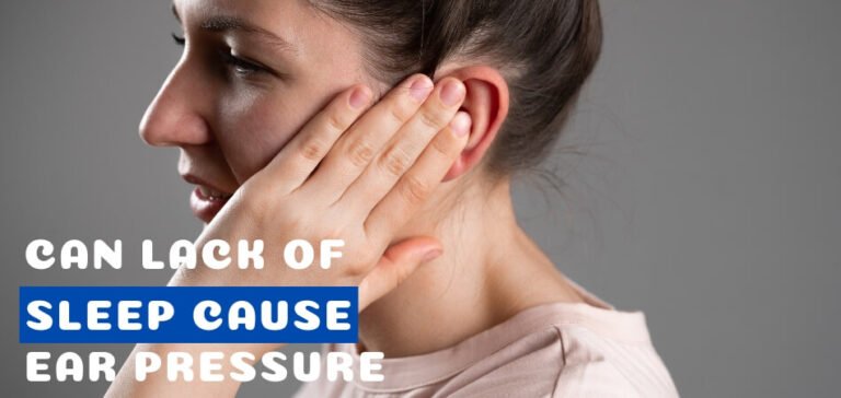 Can Lack of Sleep Cause Ear Pressure?
