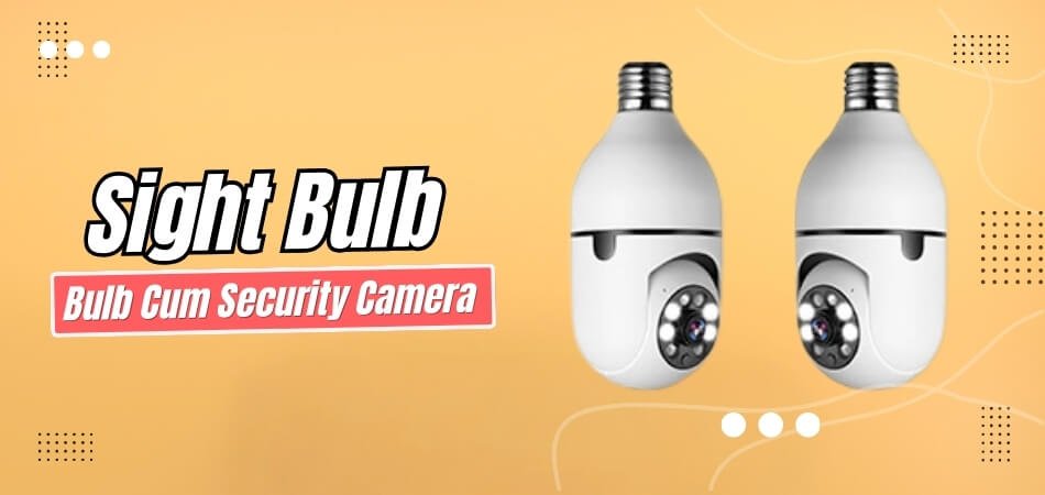 Sight Bulb Review [2024] - Does This Bulb Cum Security Camera Really Work?