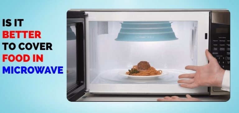 Is it Better to Cover Food in Microwave?