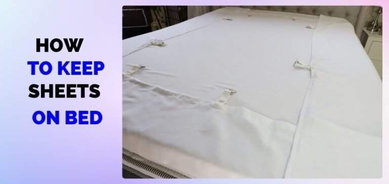 How to Keep Sheets on Bed: Stop Bed Sheets From Slipping