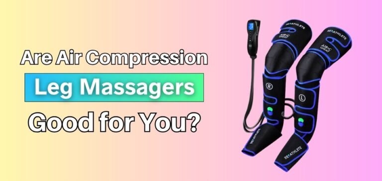 Are Air Compression Leg Massagers Good for You?
